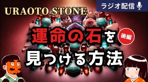URAOTOSTONEとの出会い「運命の石を見つける方法」〜後編〜